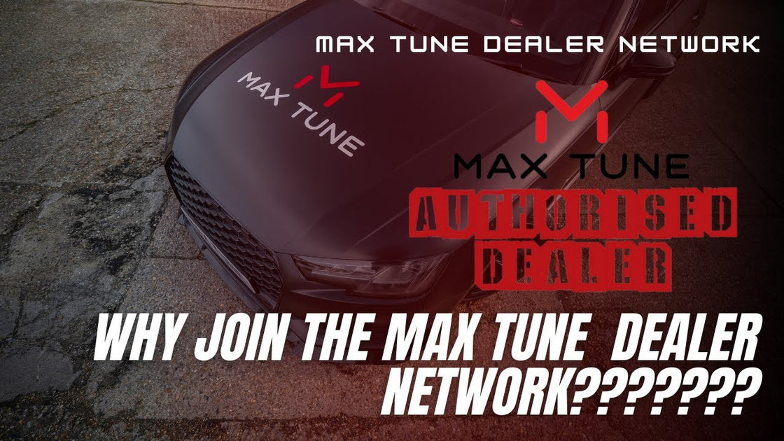 Choosing your remapping / tuning dealer network – Max Tune